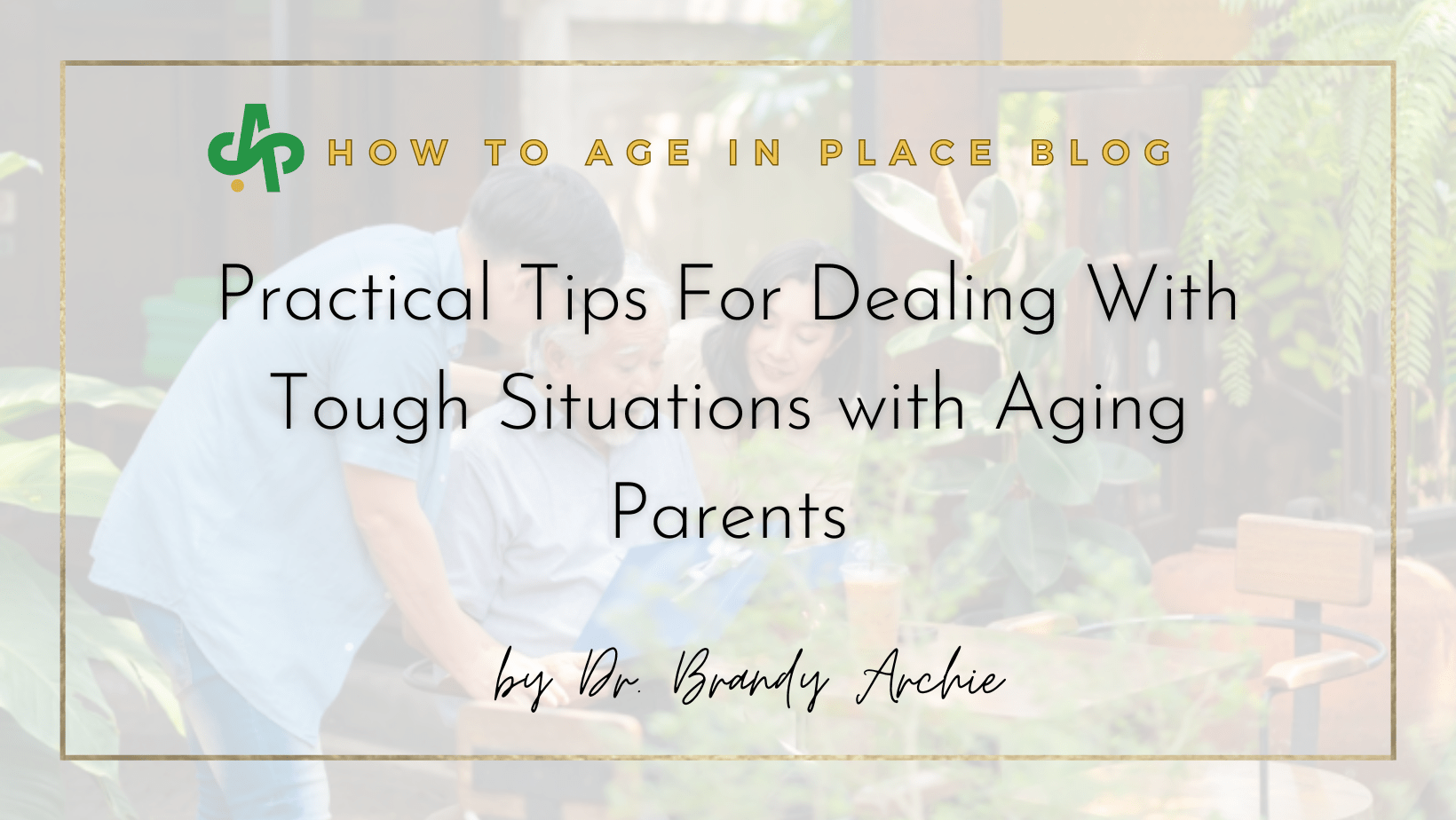 Practical Tips For Dealing With Tough Situations with Aging Parents