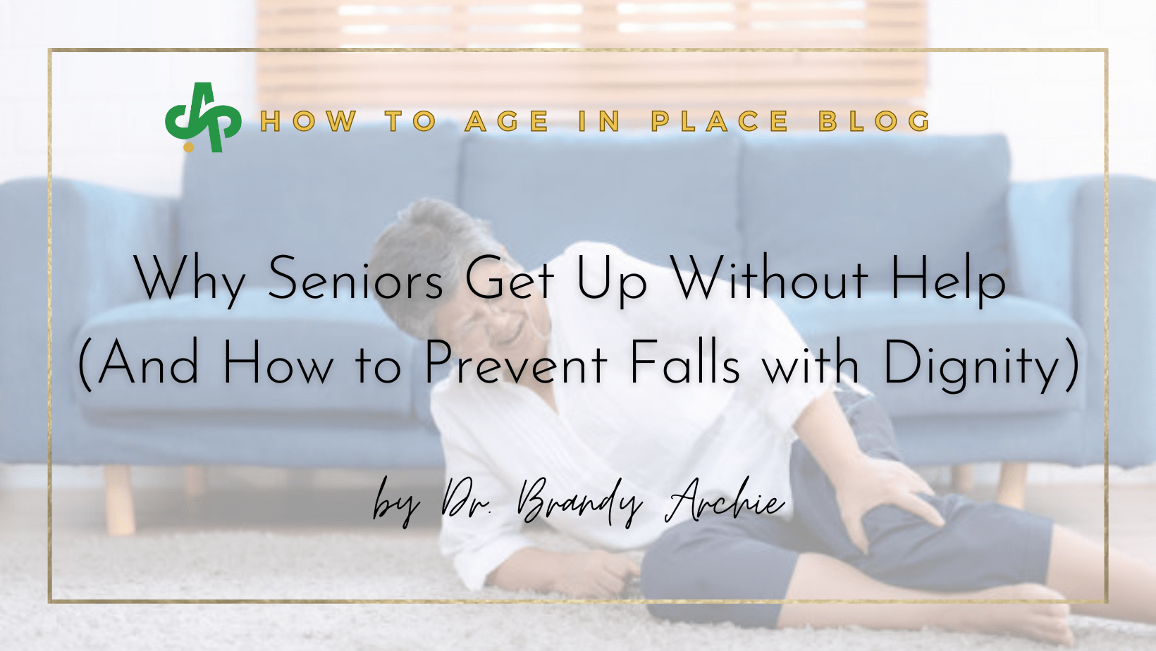 Why Seniors Get Up Without Help (And How to Prevent Falls with Dignity